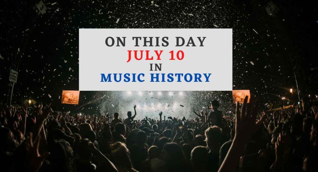 On This Day: July 10 in Music History | SoundOD