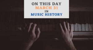 On This Day: March 31 in Music History | SoundOD